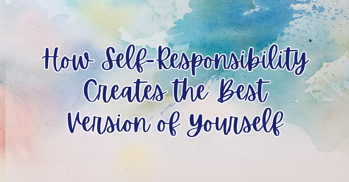 How Self-Responsibility Creates the Best Version of Yourself ...